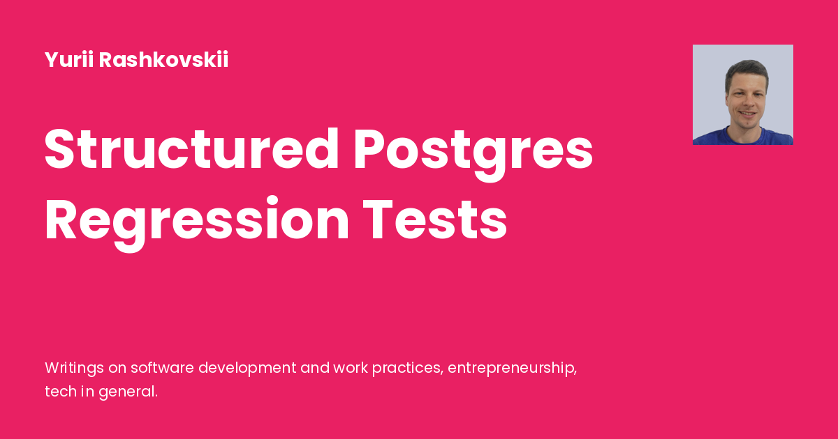 Structured Postgres Regression Tests Yurii Rashkovskii 5366